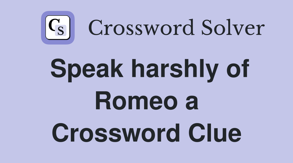 Speak Harshly Of Romeo A The Snake 4 Crossword Clue Answers
